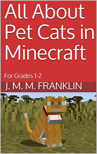 All About Pet Cats in Minecraft: For Grades 1-2 by J.M.M. Franklin ...