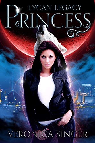 Lycan Legacy - Princess (Lycan Legacy, #4) by Veronica Singer | Goodreads