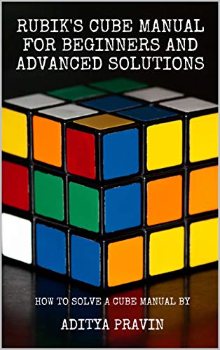 RUBIK'S CUBE MANUAL FOR BEGINNERS AND ADVANCED SOLUTIONS: HOW TO SOLVE ...