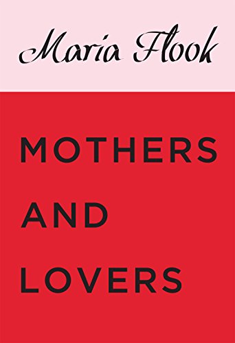 Mothers and Lovers by Maria Flook | Goodreads