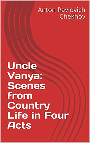 Uncle Vanya: Scenes from Country Life in Four Acts by Anton Chekhov ...