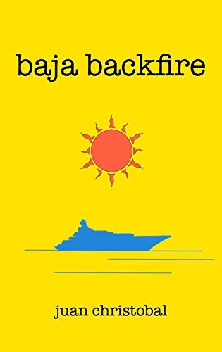 Baja Backfire by Juan Christobal | Goodreads