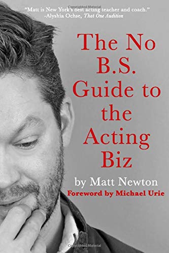 The No B.S. Guide to the Acting Biz by Matt Newton | Goodreads