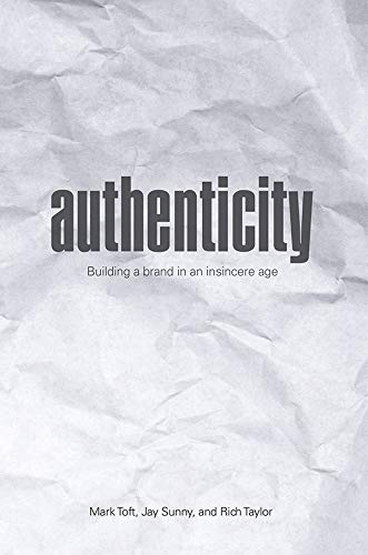 Authenticity: Building a Brand in an Insincere Age by Mark Toft | Goodreads
