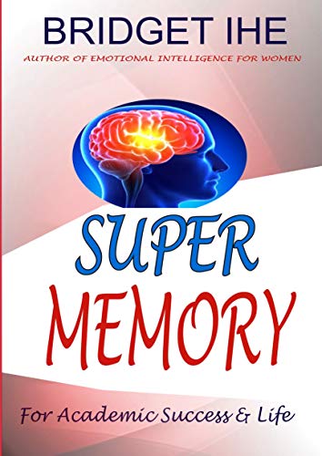 SUPER MEMORY : FOR ACADEMIC SUCCESS AND LIFE by Bridget Ihe | Goodreads