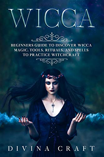 WICCA: Beginners Guide to Discover Wicca Magic. Tools, Rituals, and ...