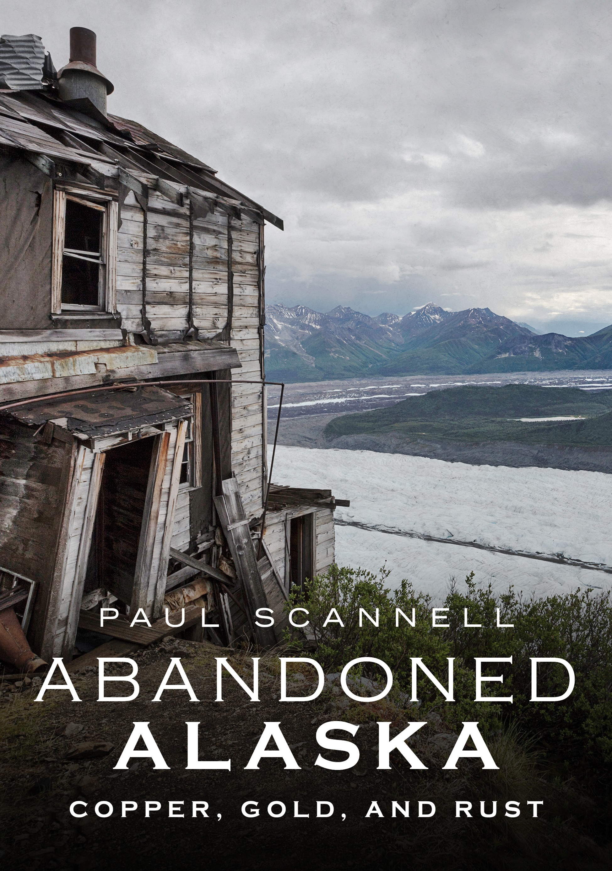 Abandoned Alaska: Copper, Gold and Rust by Paul Scannell | Goodreads