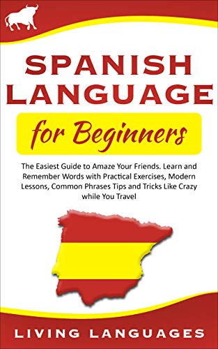 SPANISH LANGUAGE FOR BEGINNERS: The Easiest Guide to Amaze Your Friends ...