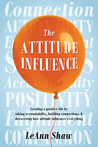 The Attitude Influence: Creating a positive life by taking ...