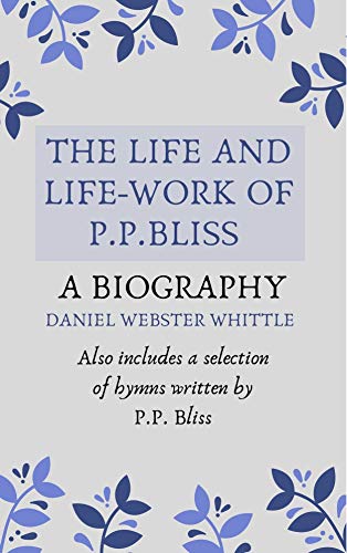 The Life and Life-Work of P.P. Bliss - A Biography by Daniel Webster ...