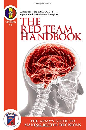 The Red Team Handbook - The Army's Guide to Making Better Decisions: by ...