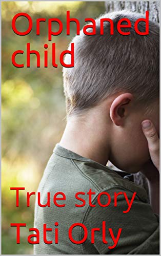 Orphaned child: True story by Tati Orly | Goodreads