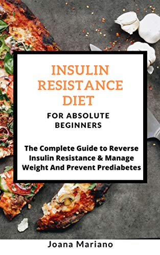 Insulin Resistance Diet For Absolute Beginners: The Complete Guide To Reverse Insuin Resistance ...