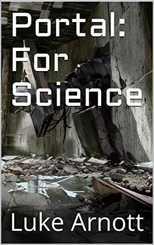 Portal: For Science (Beyond Portal 2 Book 1) by Luke Arnott | Goodreads