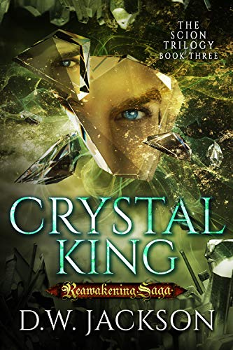 Crystal King (Reawakening Saga: Scion Trilogy, #3) by D.W. Jackson ...