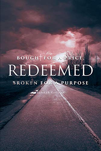 Redeemed: Bought for a Price, Broken for a Purpose by Rebekah Kastelan | Goodreads