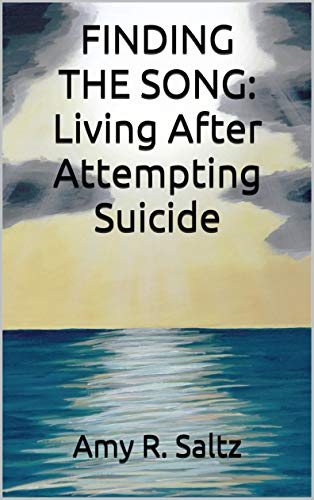 FINDING THE SONG: Living After Attempting Suicide by Amy R. Saltz ...