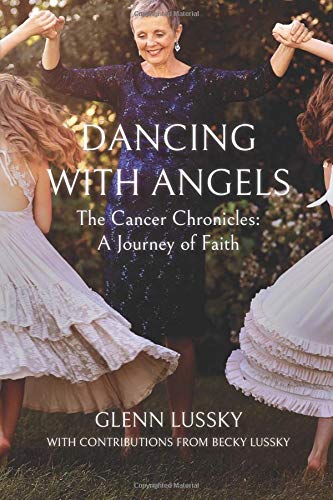 Dancing with Angels: The Cancer Chronicles: A Journey of Faith by Glenn Lussky | Goodreads