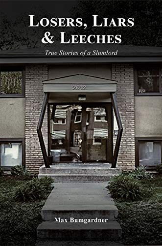 Losers, Liars & Leeches: True Stories of a Slumlord by Max Bumgardner ...