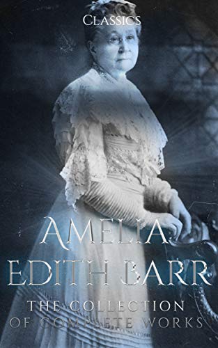 Amelia Edith Barr: The Collection of Complete Works (Annotated ...