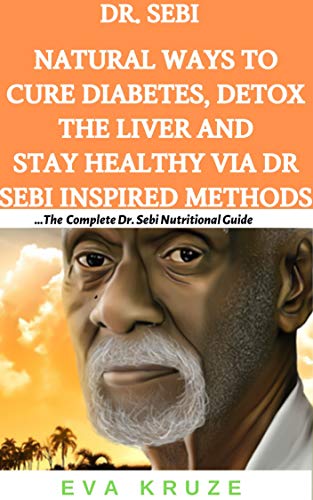 DR SEBI: Natural Ways To Cure Diabetes, Detox the Liver and Stay ...