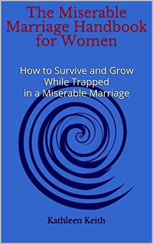 The Miserable Marriage Handbook for Women: How to Survive and Grow While Trapped in a Miserable ...