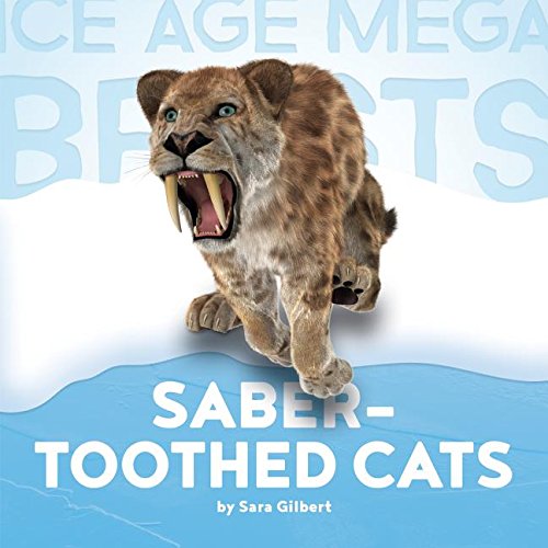 Saber-Toothed Cats (Ice Age Mega Beasts) by Sara Gilbert | Goodreads