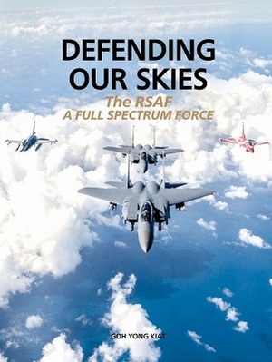 Defending our skies: The RSAF a full spectrum force by Goh Yong Kiat ...