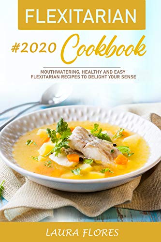 Flexitarian Cookbook: Mouthwatering, Healthy and Easy Flexitarian ...