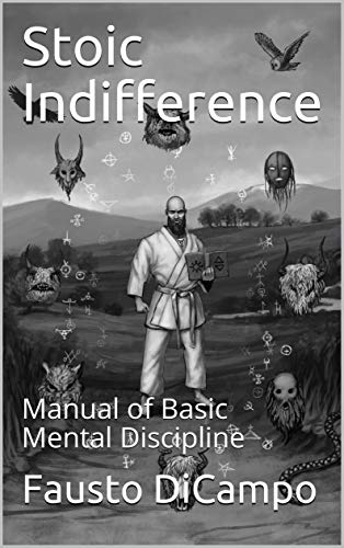 Stoic Indifference: Manual of Basic Mental Discipline by Fausto DiCampo ...