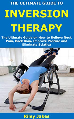 THE ULTIMATE GUIDE TO INVERSION THERAPY: The Ultimate Guide on How to ...