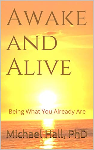 Awake and Alive: Being What You Already Are by Michael Hall | Goodreads