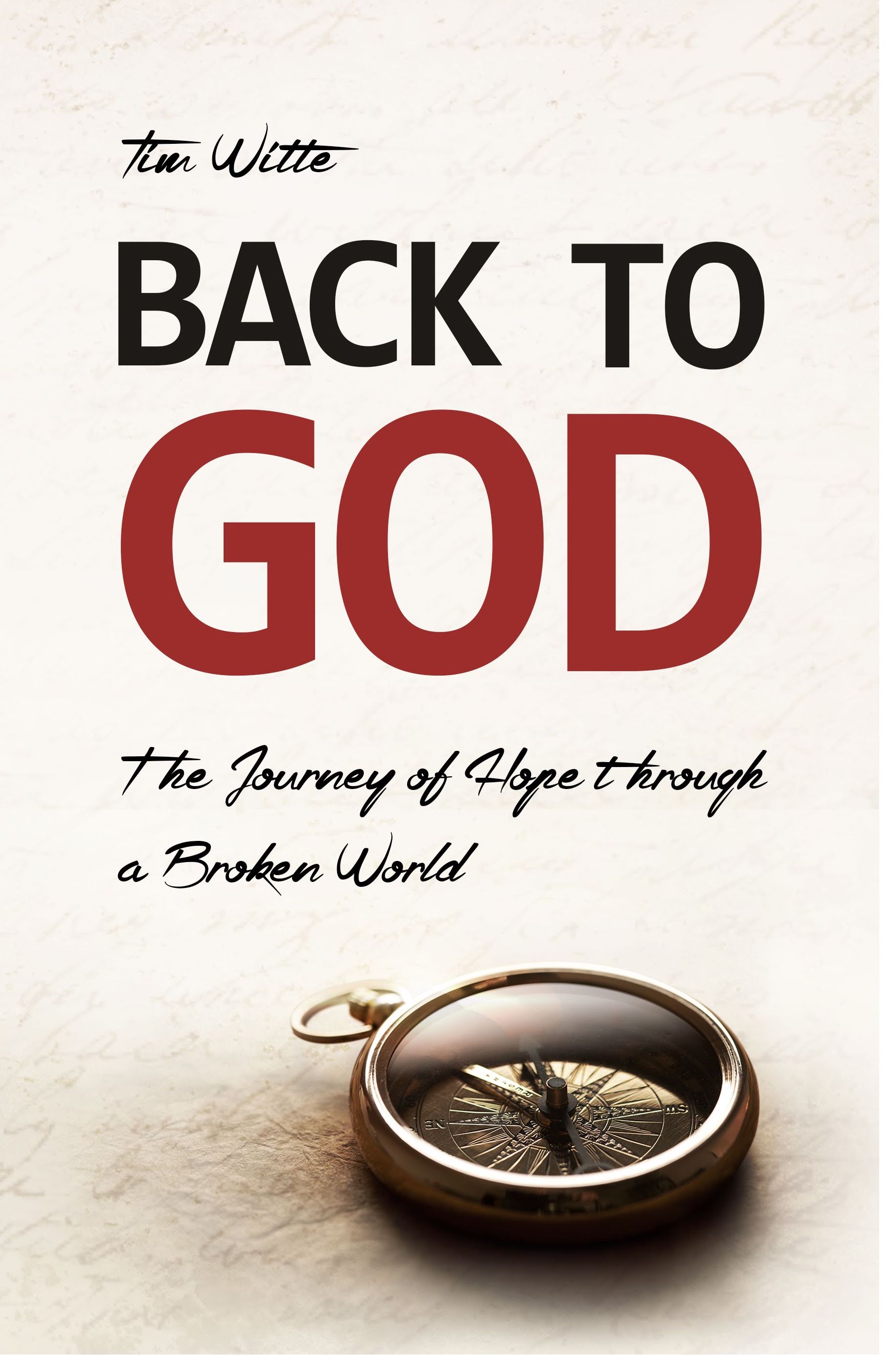 Back to God: The Journey of Hope through a Broken World by Tim Witte ...
