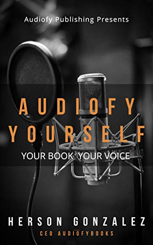 Audiofy Yourself: Your Book Your Voice by Herson Gonzalez | Goodreads