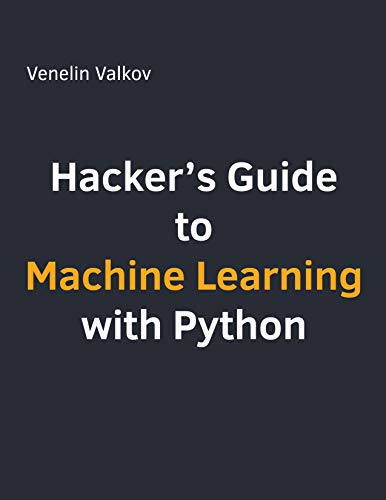 Hacker's Guide to Machine Learning with Python: Hands-on guide to solving real-world Machine ...