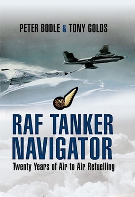 RAF Tanker Navigator: Twenty Years of Air to Air Refuelling by Peter ...