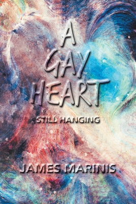 A Gay Heart: Still Hanging by James Marinis | Goodreads