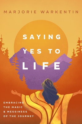 Saying Yes to Life: Embracing the Magic and Messiness of the Journey by ...