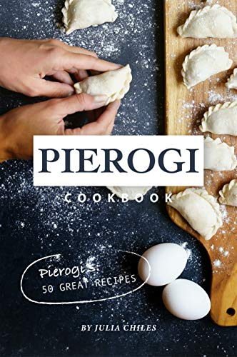 Pierogi Cookbook: Pierogi's: 50 Great Recipes by Julia Chiles | Goodreads