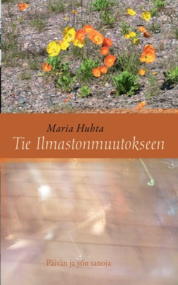 Tie ilmastonmuutokseen: Päivän ja yön sanoja by Maria Huhta | Goodreads
