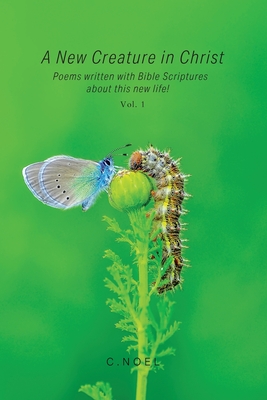 A New Creature in Christ: Poems Written with Bible Scriptures About ...