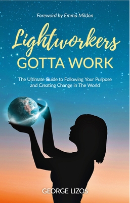 Lightworkers Gotta Work: The Ultimate Guide to Following Your Purpose ...