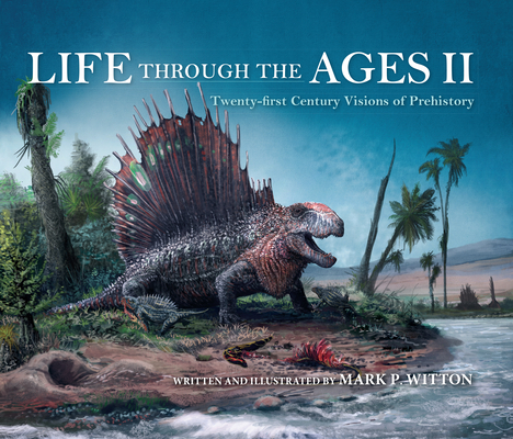 Life Through the Ages II: Twenty-First Century Visions of Prehistory by ...