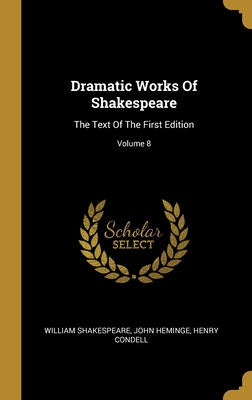 Dramatic Works Of Shakespeare: The Text Of The First Edition; Volume 8 ...