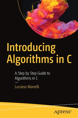 Introducing Algorithms in C: A Step by Step Guide to Algorithms in C by ...