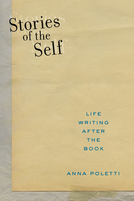 Stories of the Self: Life Writing after the Book by Anna Poletti ...