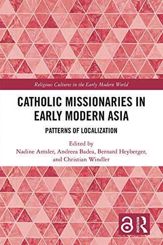 Catholic Missionaries in Early Modern Asia: Patterns of Localization by ...
