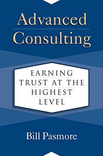 Advanced Consulting: Earning Trust at the Highest Level by Bill Pasmore | Goodreads