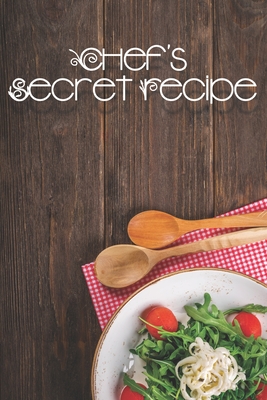 Chef's Secret Recipe Food Journal: Make Your Own CookBook Recipes with ...