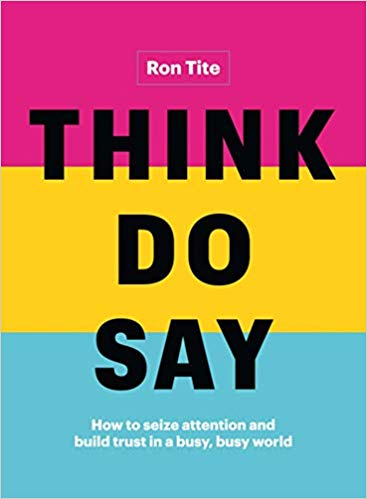 Think. Do. Say.: How to Seize Attention and Build Trust in a Busy, Busy ...